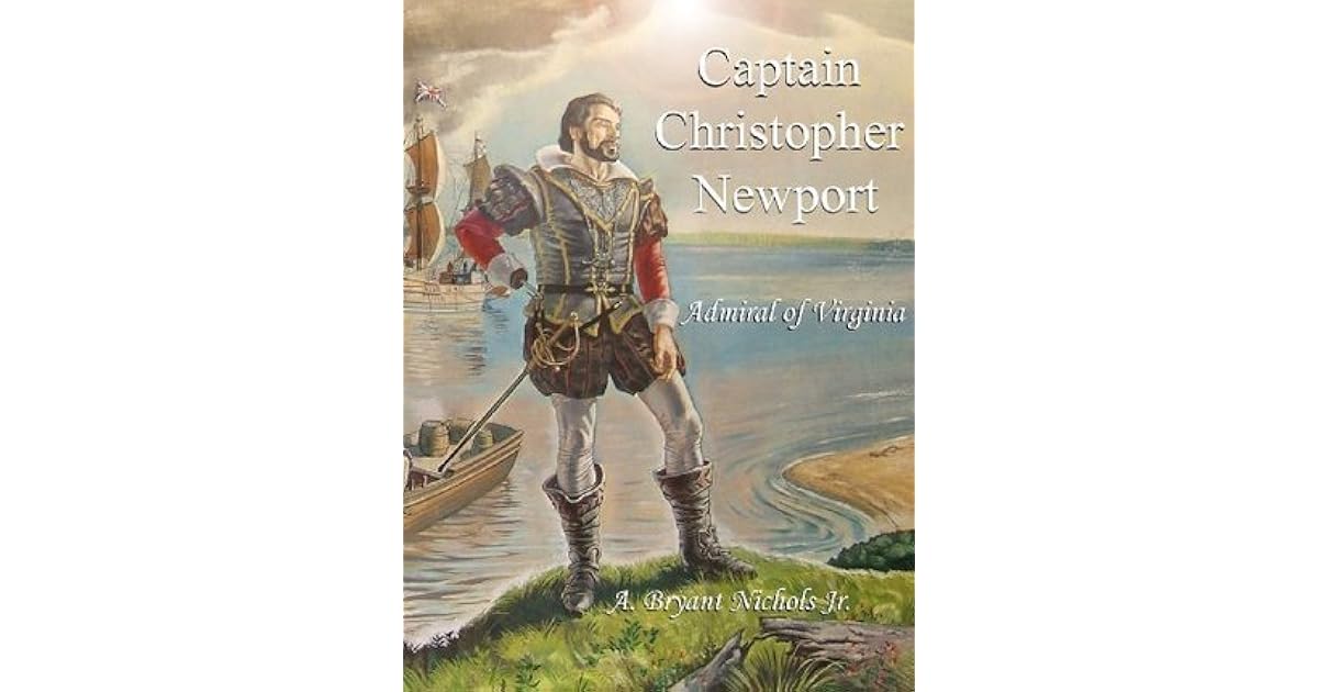 Captain Christopher Newport: Admiral of Virginia by A. Bryant Nichols