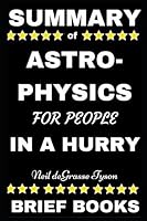 Summary of Astrophysics for People in a Hurry by Neil deGrasse Tyson by ...