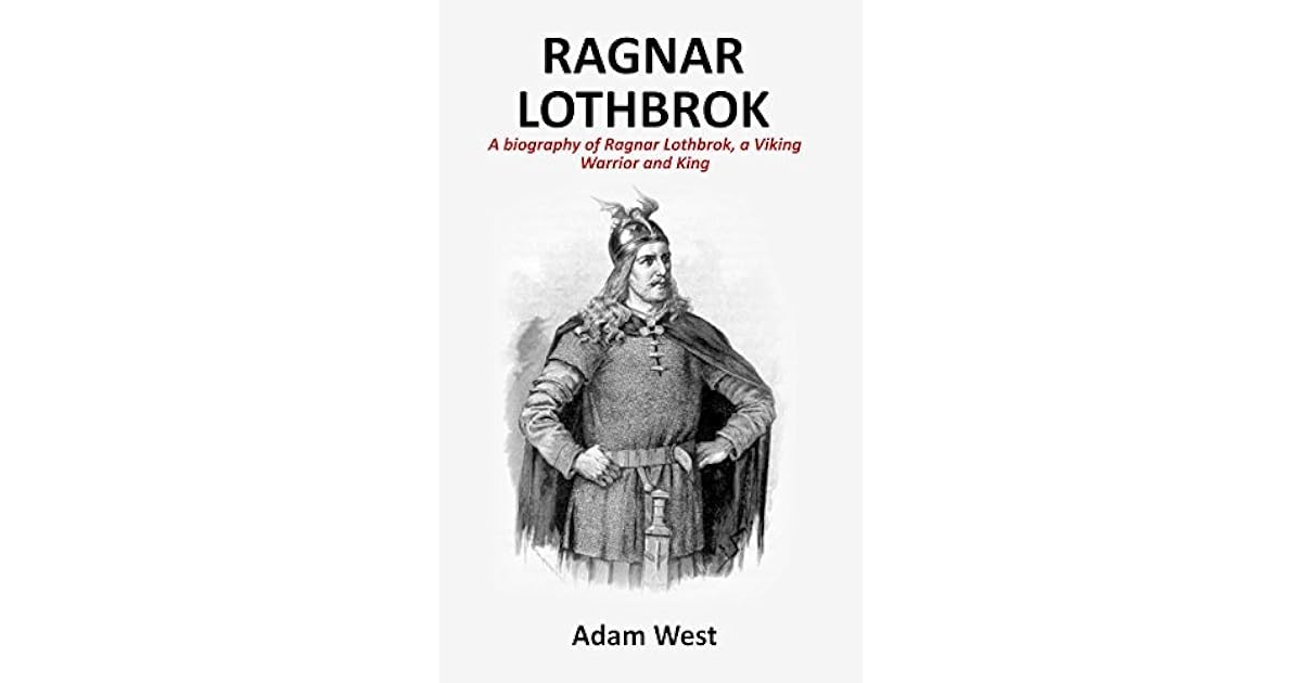 Ragnar Lothbrok: A Biography of Ragnar Lothbrok, A Viking Warrior and ...