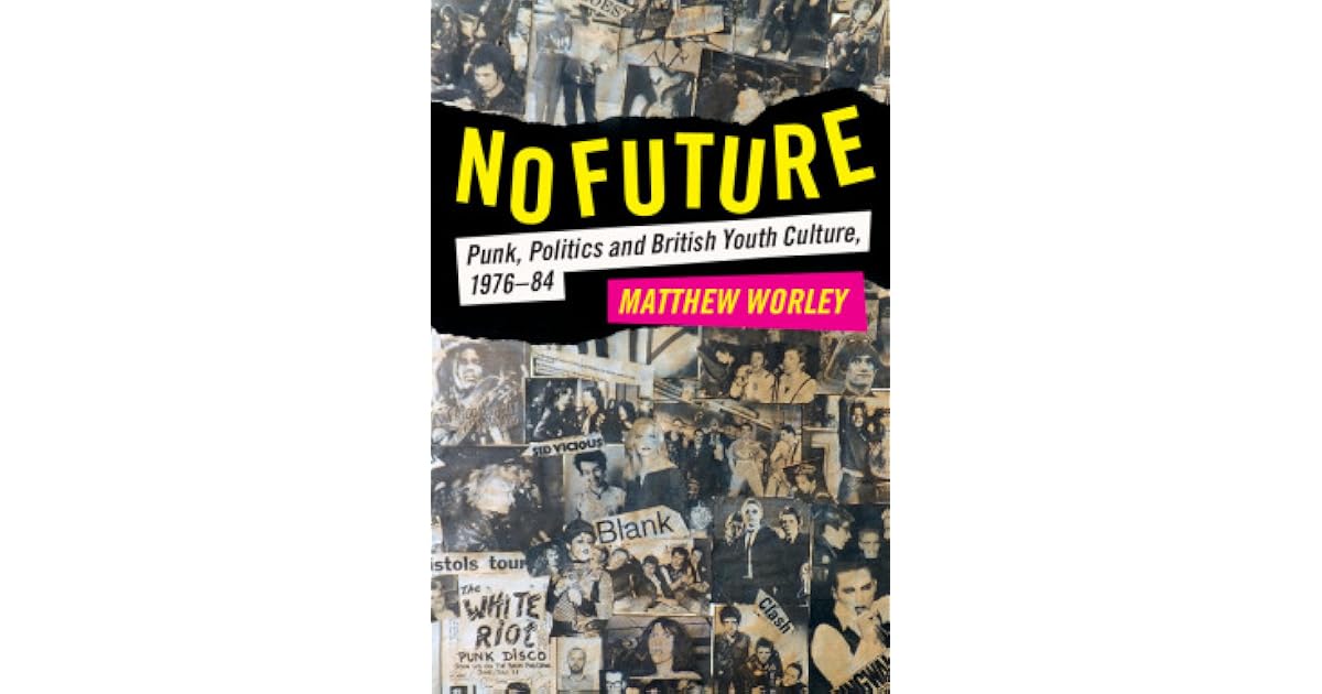 No Future: Punk, Politics and British Youth Culture, 1976-1984 by ...