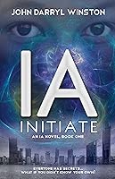 IA: Initiate (IA #1) by John Darryl Winston