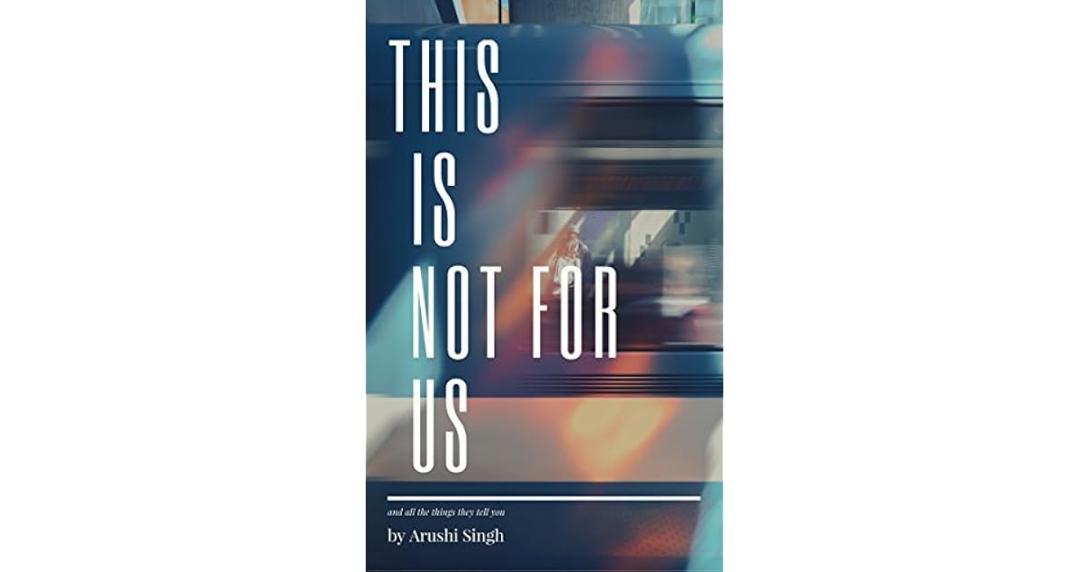 This is Not For Us: And The Things They Tell You by Arushi Singh