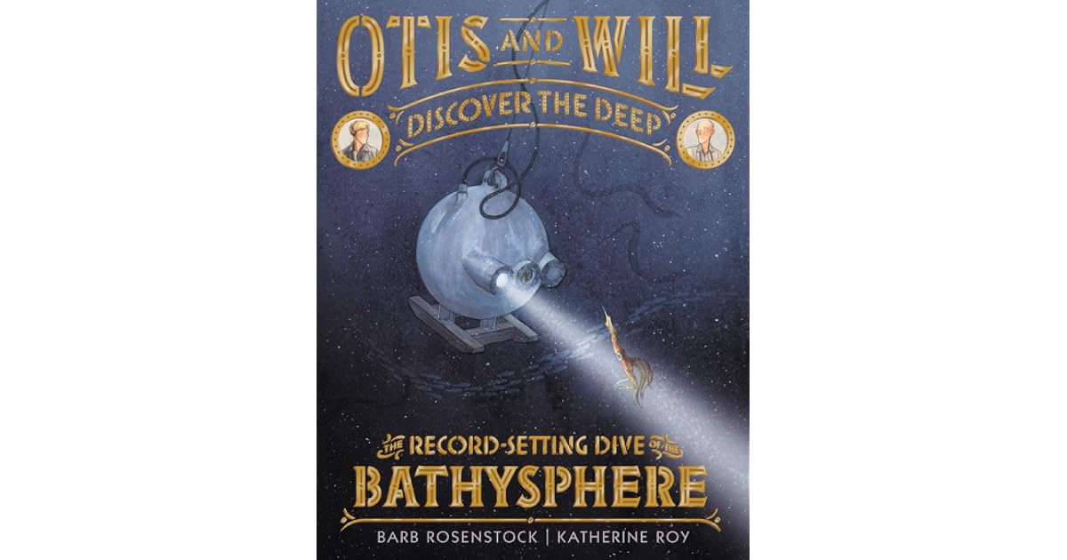 Otis and Will Discover the Deep: The Record-Setting Dive of the ...