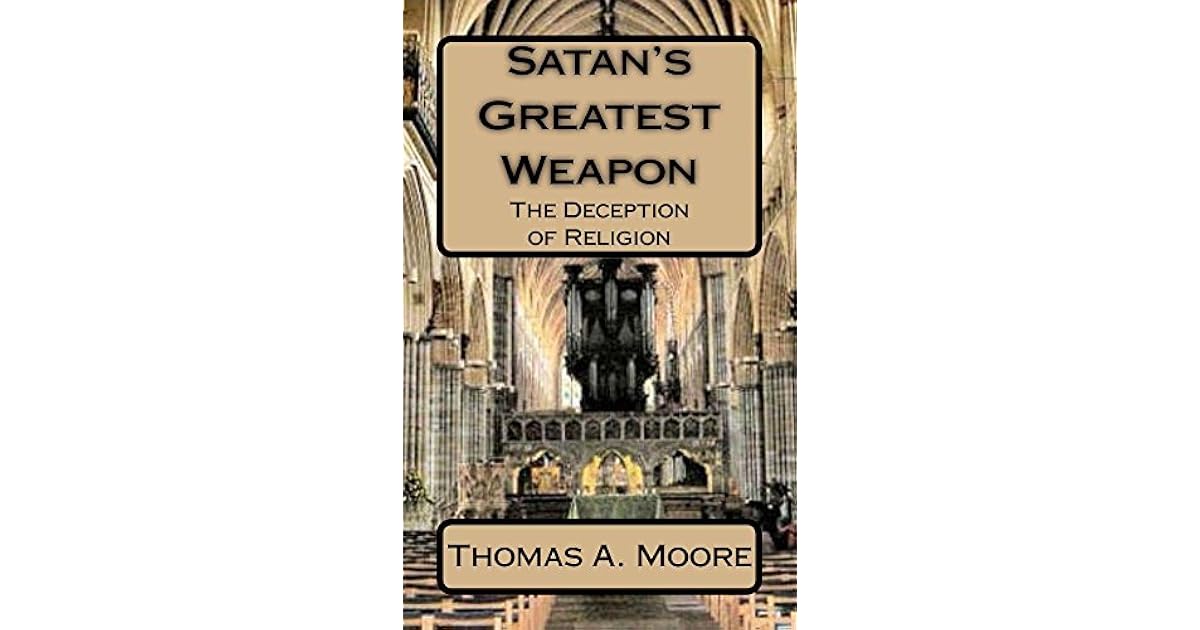 Satan's Greatest Weapon: The Deception of Religion by Thomas A. Moore