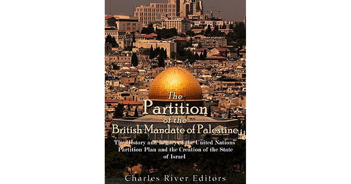 The Partition of the British Mandate of Palestine: The History and ...
