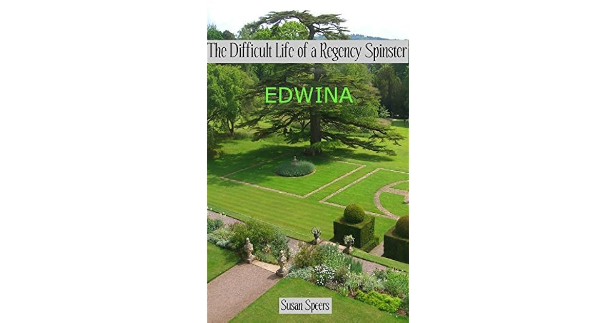The Difficult Life of a Regency Spinster: EDWINA by Susan Speers