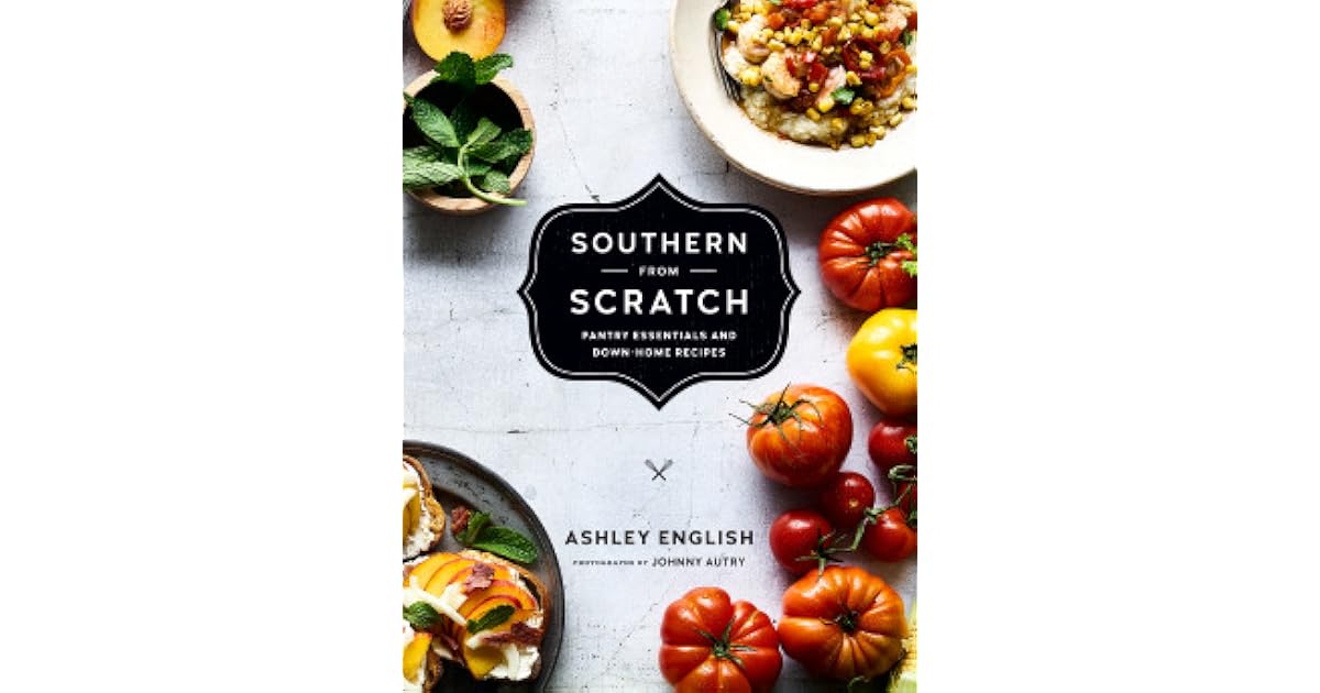 Southern From Scratch Pantry Essentials and Down-Home Recipes by Ashley ...