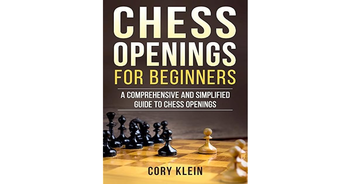 Chess Openings For Beginners A Comprehensive And Simplified Guide To 