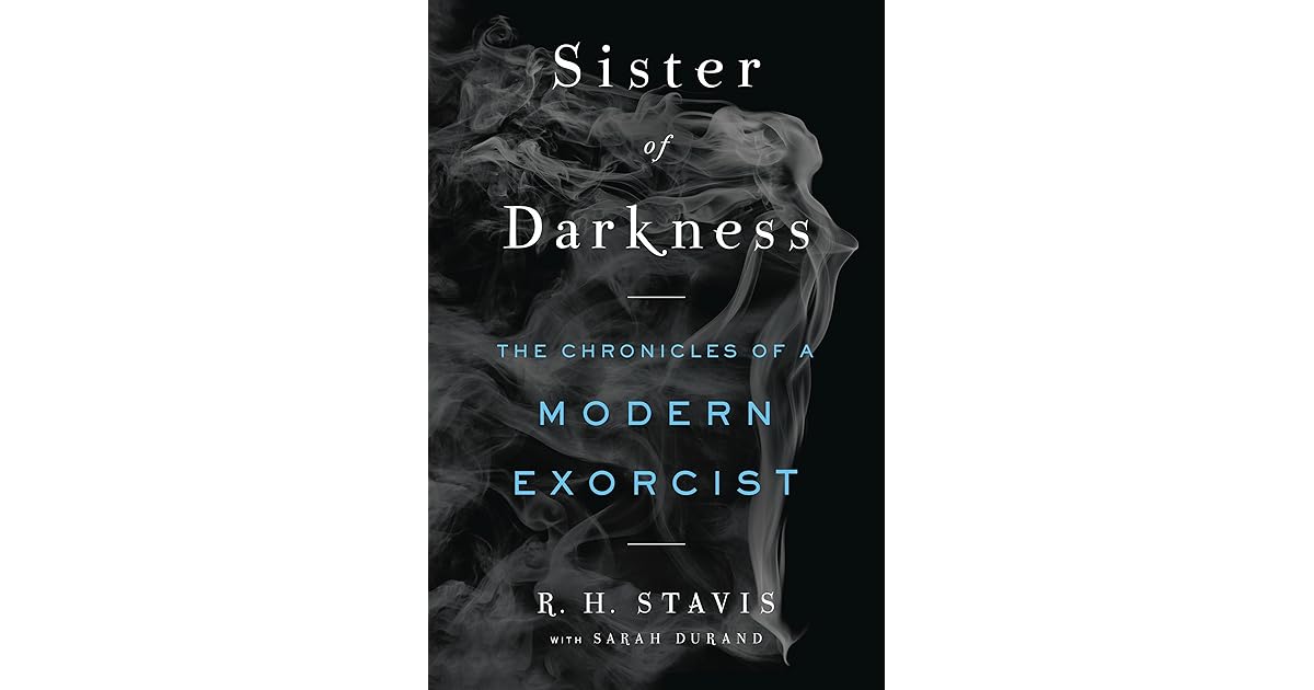 Sister of Darkness: The Chronicles of a Modern Exorcist by R.H. Stavis