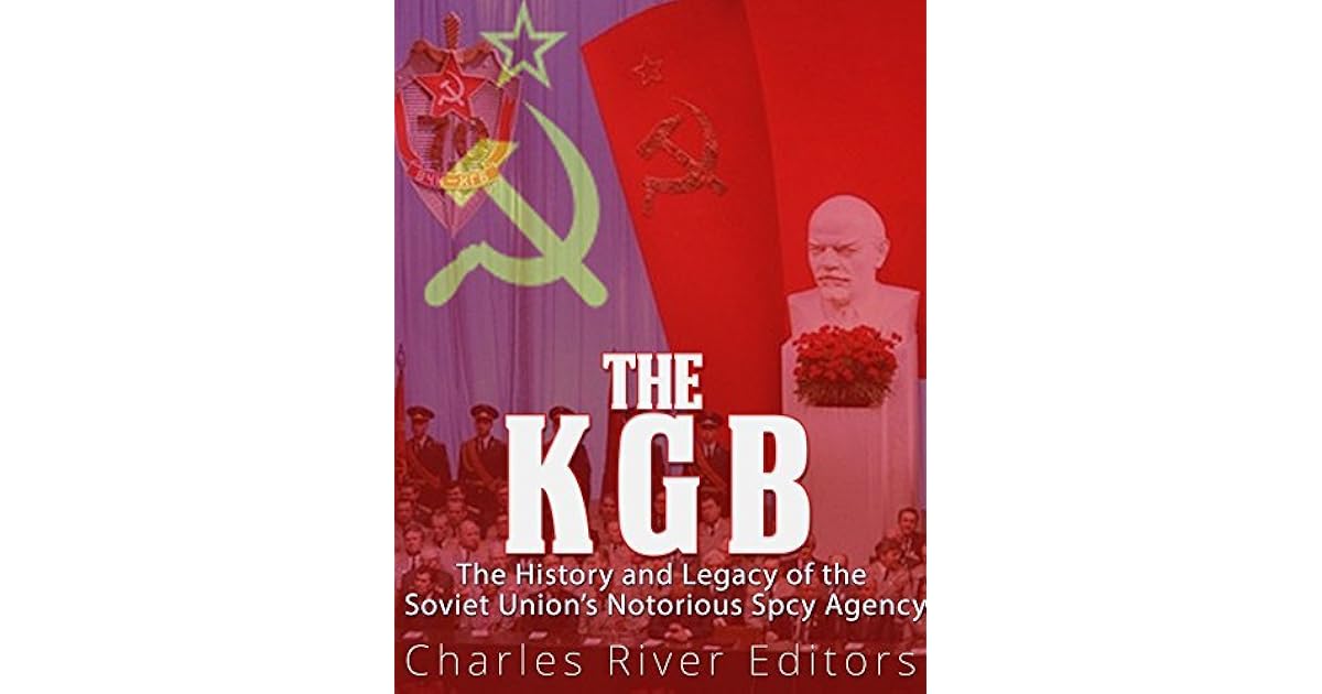 The KGB: The History and Legacy of the Soviet Union's Notorious Spy ...
