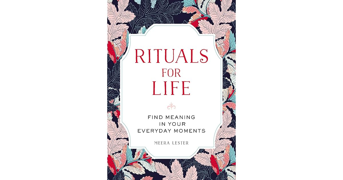 Rituals For Life Find Meaning In Your Everyday Moments By Meera Lester rituals-for-life-find-meaning-in-your-everyday-moments-by-meera-lester