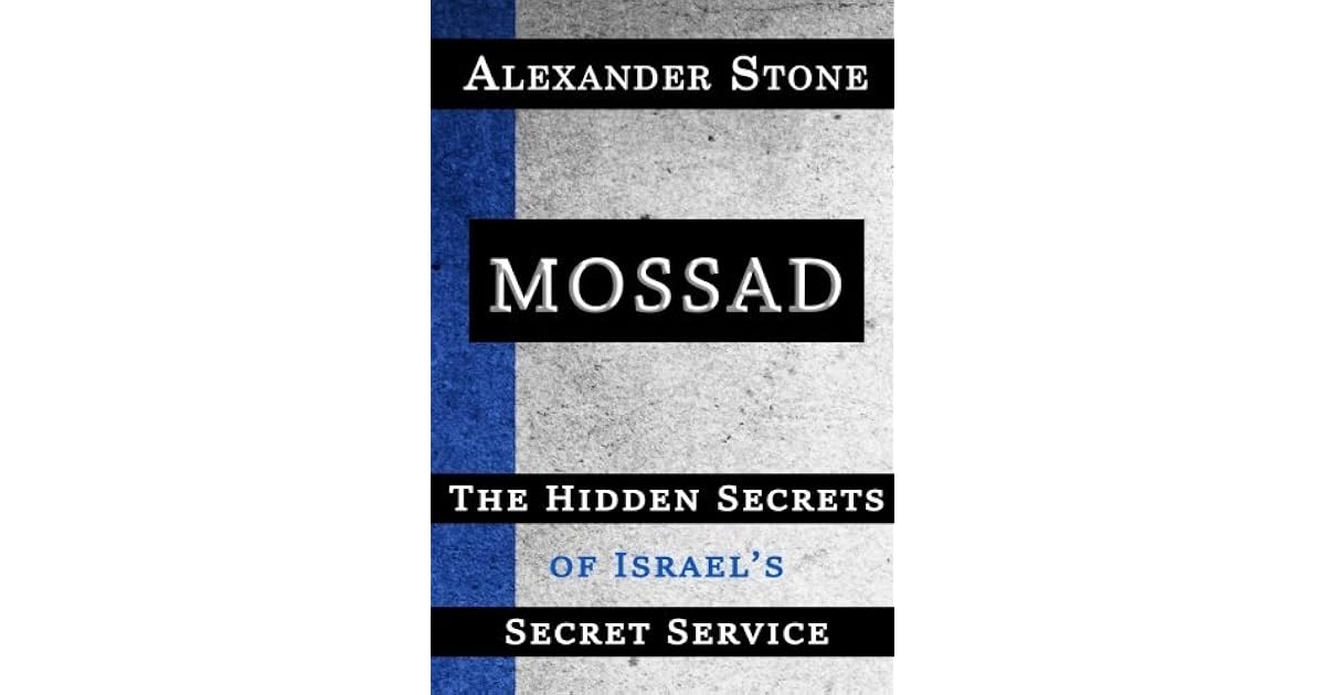 Mossad: The Hidden Secrets of Israel’s Secret Service by Alexander Stone