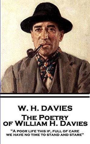 The Poetry of W. H. Davies: "A poor life this if, full of care, we have ...