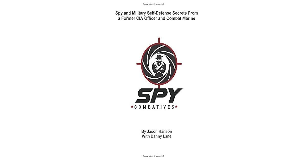 Spy Combatives: Spy and Military Self-Defense Secrets From a Former CIA ...