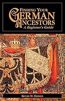 Finding Your German Ancestors: A Beginner's Guide by Kevan M. Hansen