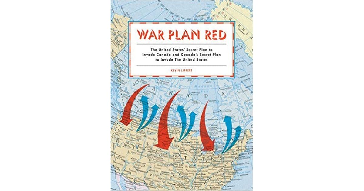 War Plan Red: The United States' Secret Plans to Invade Canada and ...