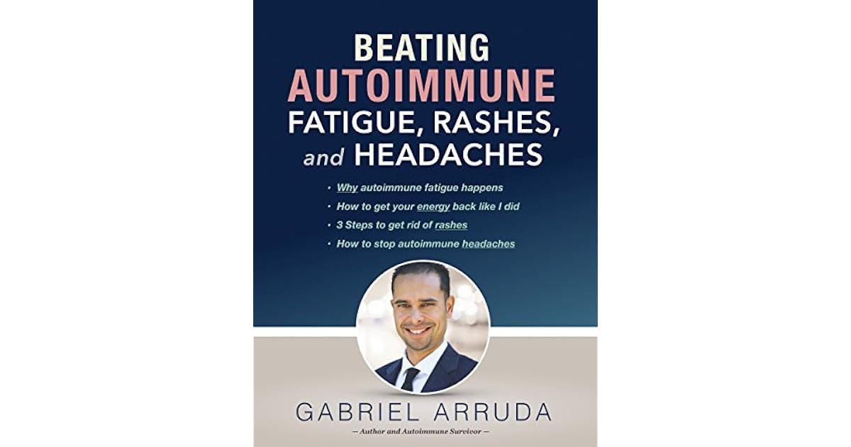Beat Autoimmune Fatigue, Rashes, and Headaches by Gabriel Arruda