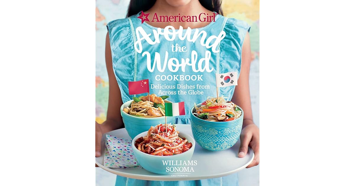 American Girl: Around the World Cookbook: Delicious Dishes from Across ...