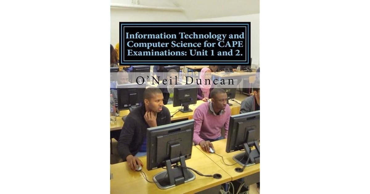 Information Technology and Computer Science for CAPE Examinations: Unit ...