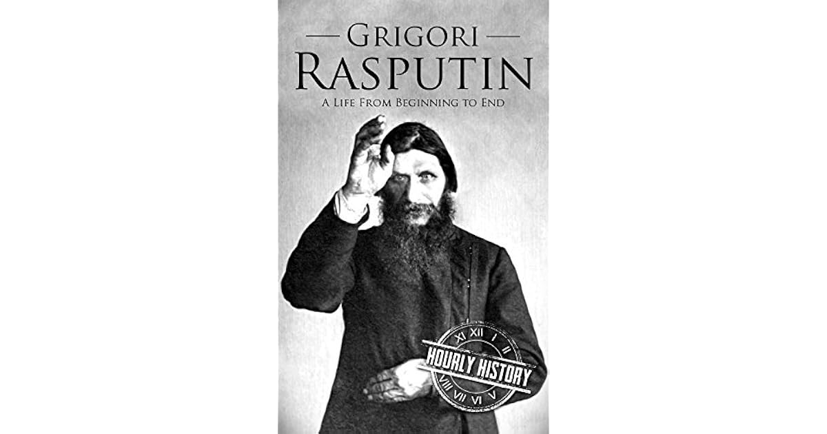 Grigori Rasputin: A Life From Beginning to End by Hourly History