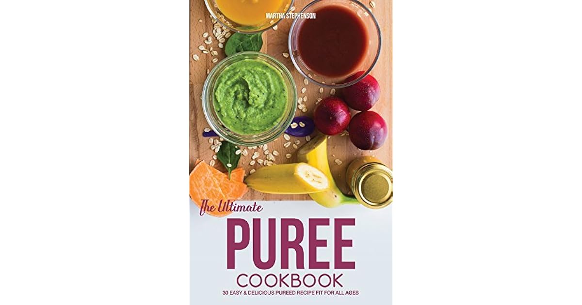 The Ultimate Puree Cookbook: 30 Easy & Delicious Pureed Recipe Fit for ...