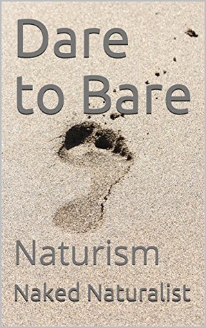 Dare to Bare: Naturism by Naked naturalist