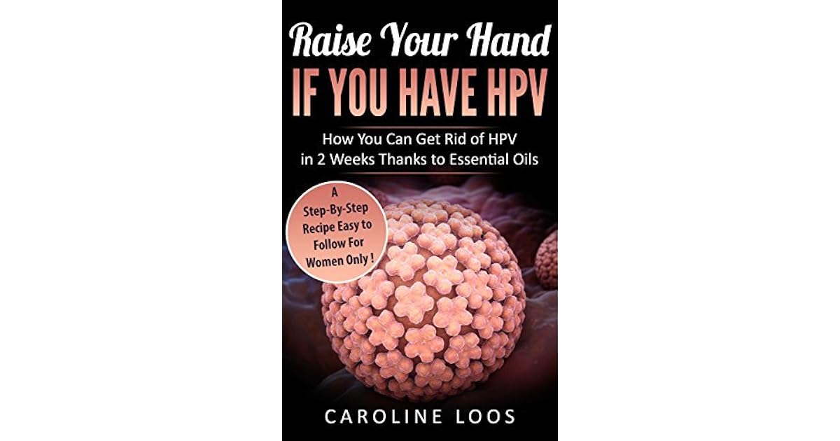 Raise Your Hand if You Have HPV. How You Can Get Rid of HPV in 2 Weeks ...