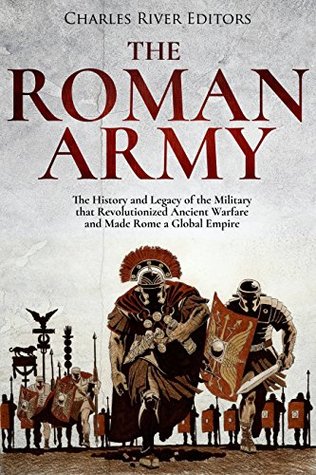 The Roman Army: The History and Legacy of the Military that ...