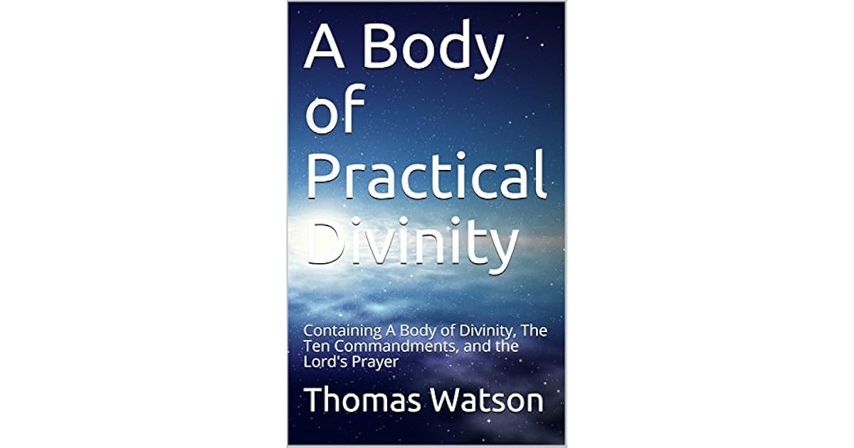A Body of Practical Divinity: Containing A Body of Divinity, The Ten ...