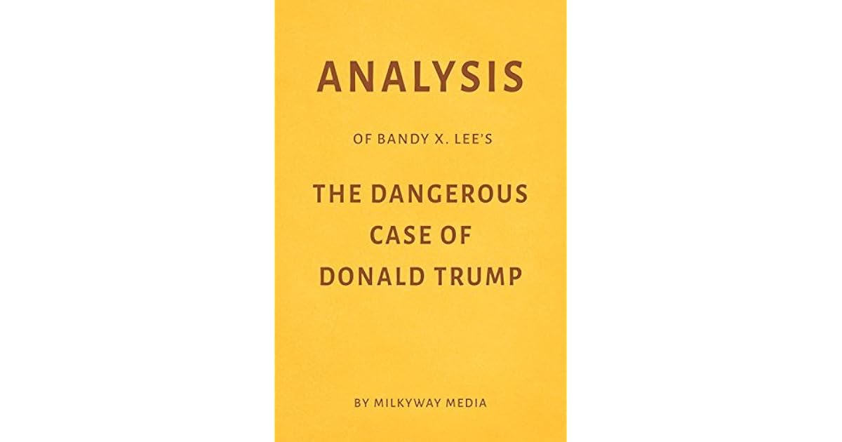 Analysis of Bandy X. Lee’s The Dangerous Case of Donald Trump by ...