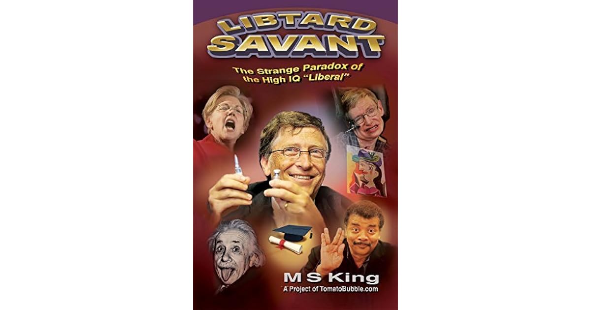 Libtard Savant: The Strange Paradox of the High-IQ Liberal by M.S. King