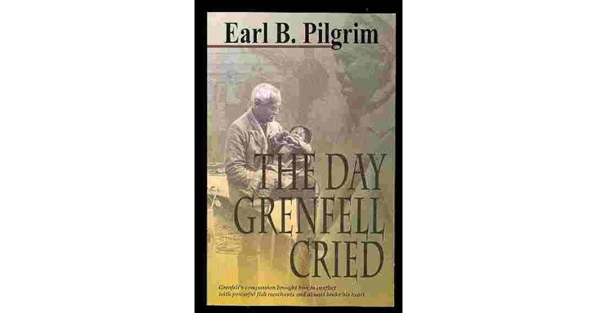 The Day Grenfell Cried by Earl B. Pilgrim