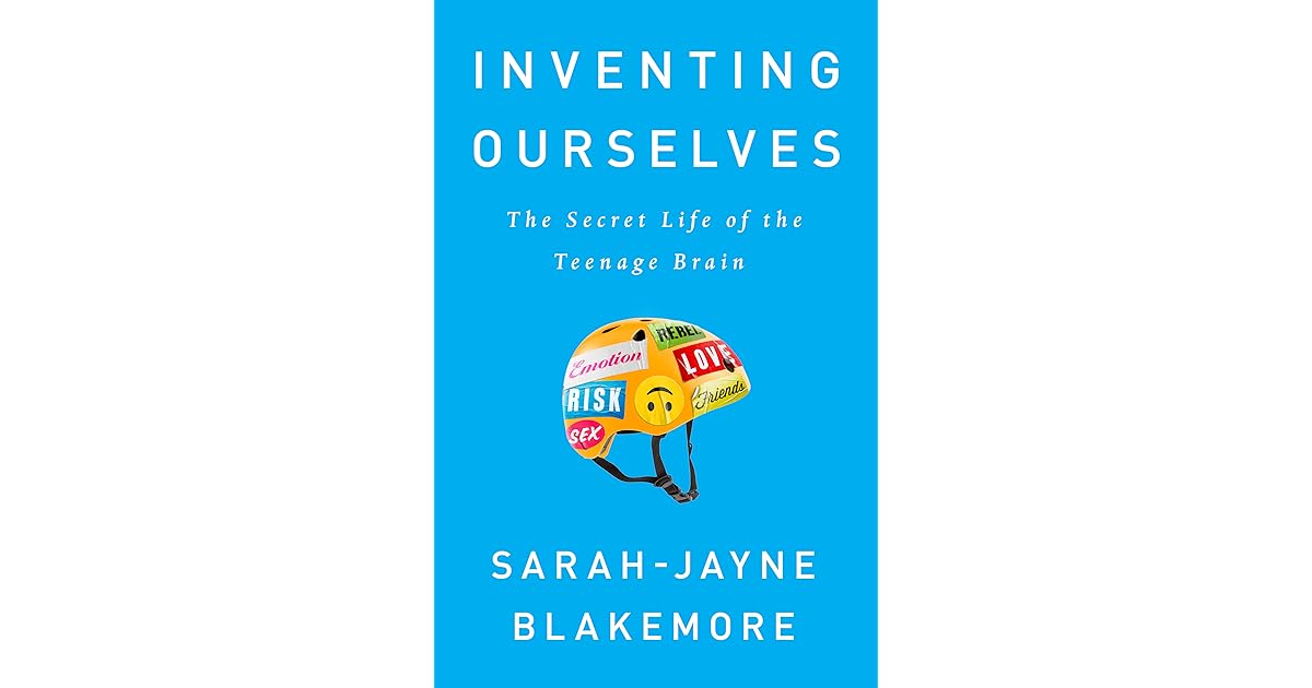 Inventing Ourselves: The Secret Life of the Teenage Brain by Sarah ...