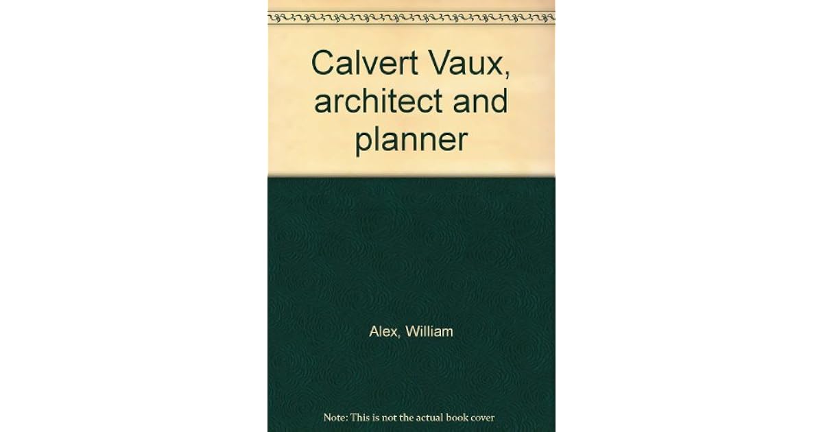 Calvert Vaux, architect and planner by William Alex