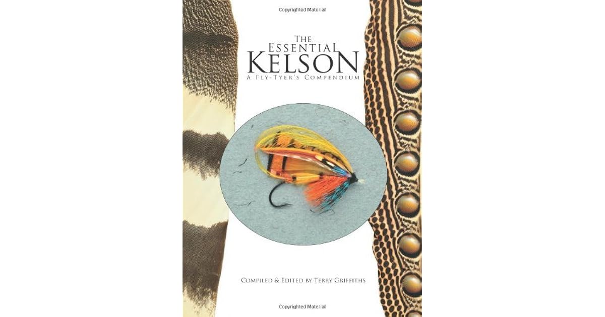 The Essential Kelson: A Fly-Tyer's Compendium by George Mortimer Kelson