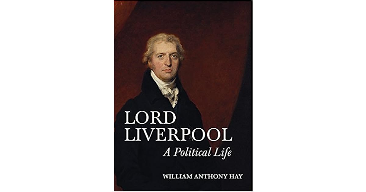 Lord Liverpool: A Political Life by William Anthony Hay