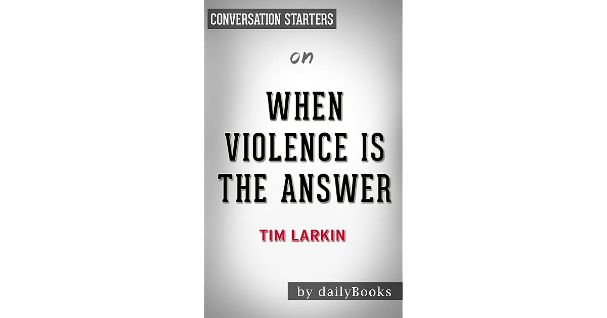 Summary of When Violence Is the Answer by Tim Larkin | Conversation ...