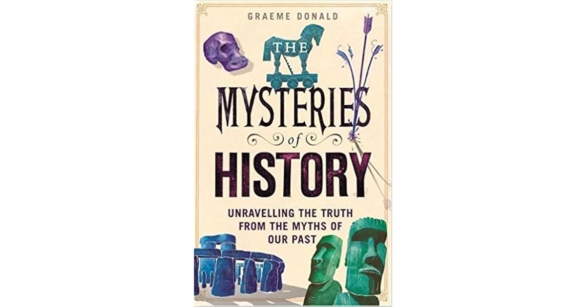 The Mysteries of History: Unravelling the Truth from the Myths of Our ...