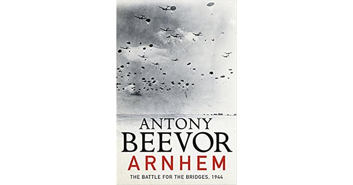 Arnhem: The Battle for the Bridges, 1944 by Antony Beevor