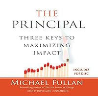 The Principal: Three Keys to Maximizing Impact by Michael Fullan