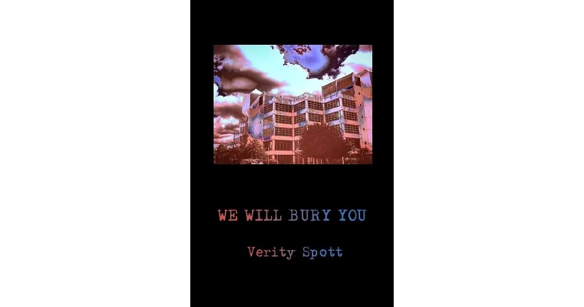 We will bury you by Verity Spott