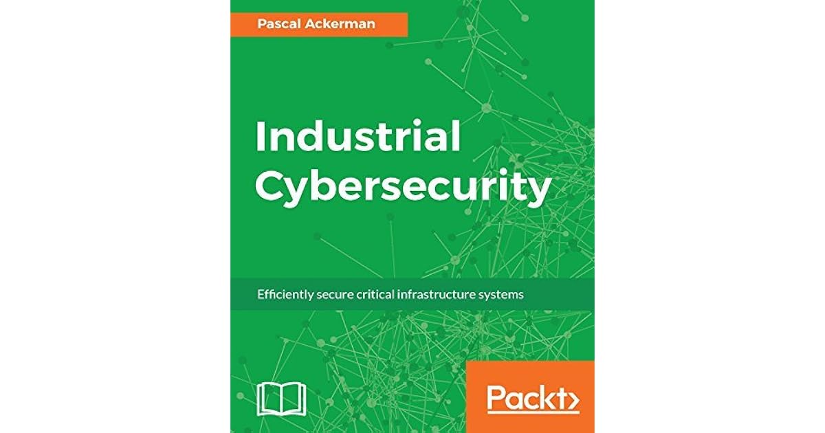 Industrial Cybersecurity: Efficiently secure critical infrastructure ...