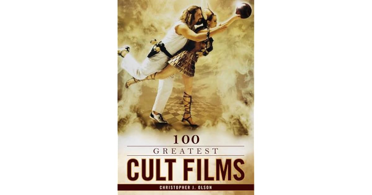 100 Greatest Cult Films by Christopher J. Olson