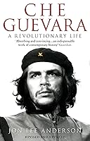 Che Guevara: A Revolutionary Life by Jon Lee Anderson