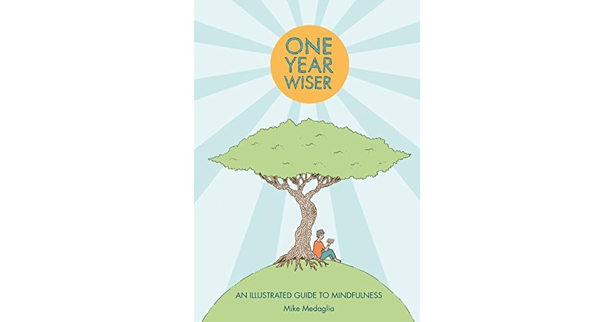 One Year Wiser: An Illustrated Guide to Mindfulness by Mike Medaglia
