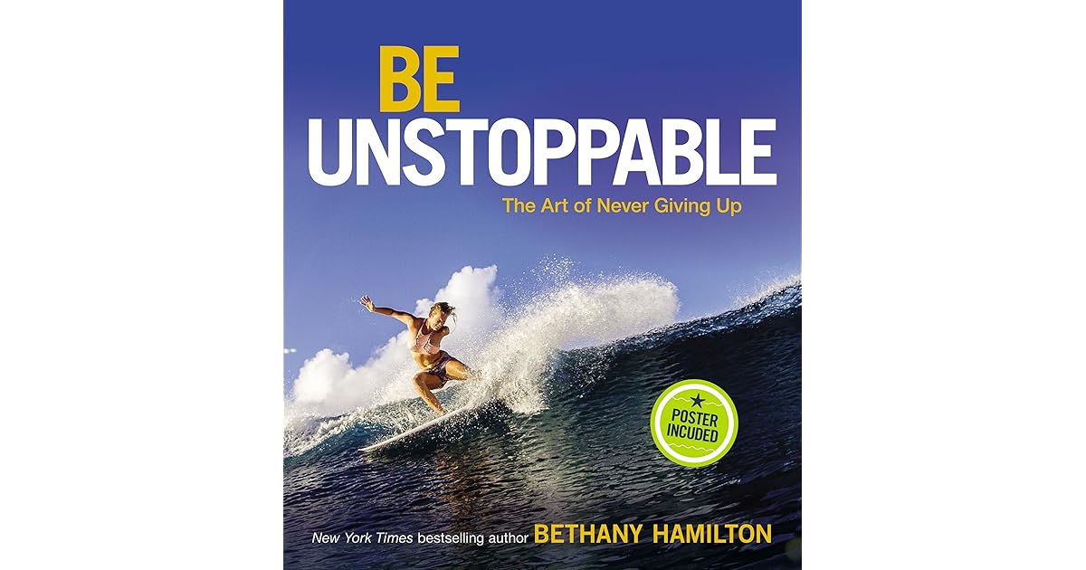 Be Unstoppable: The Art of Never Giving Up by Bethany Hamilton