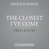 The Closest I've Come by Fred Aceves
