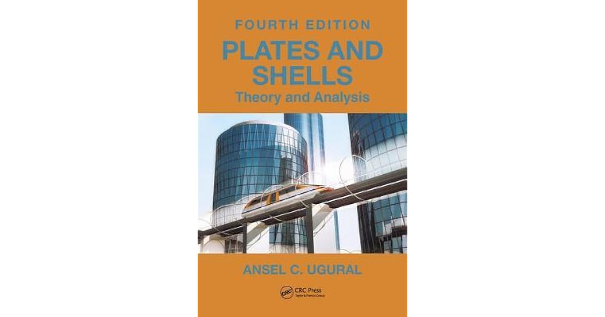 Plates and Shells: Theory and Analysis, Fourth Edition by A.C. Ugural
