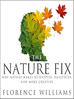The Nature Fix: Why Nature Makes Us Happier, Healthier, and More ...