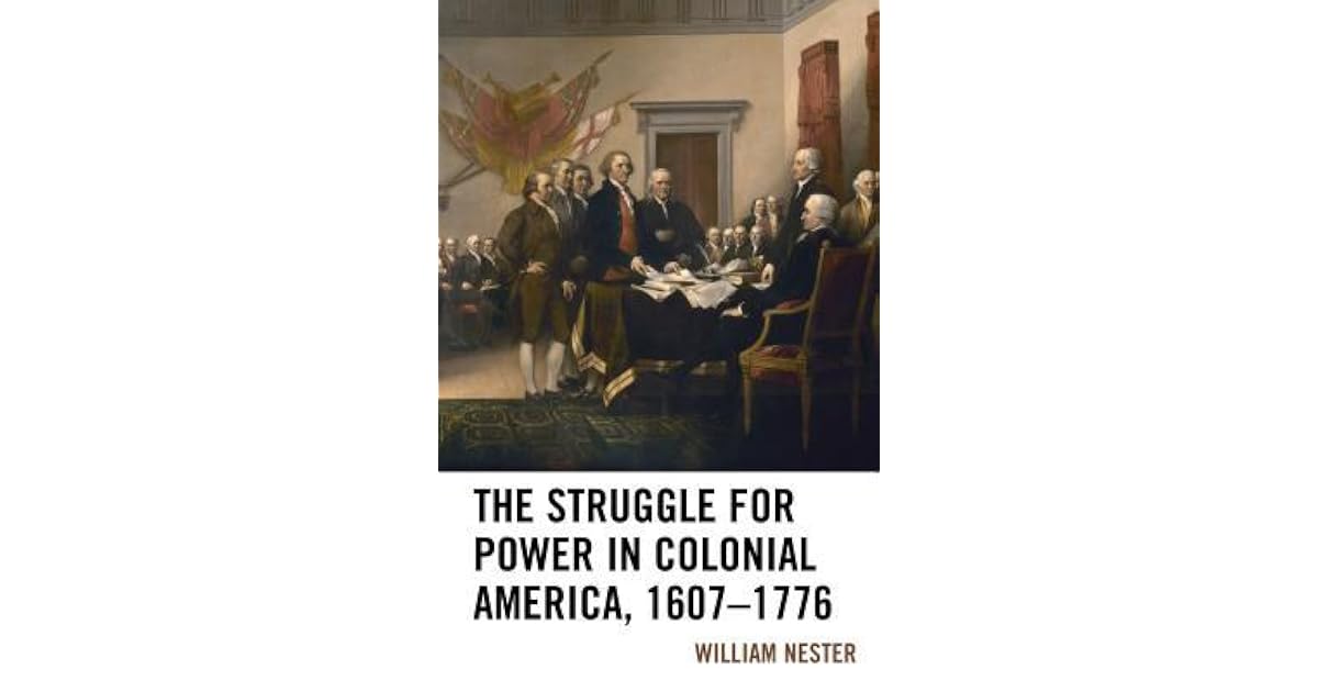 The Struggle for Power in Colonial America, 1607-1776 by William Nester
